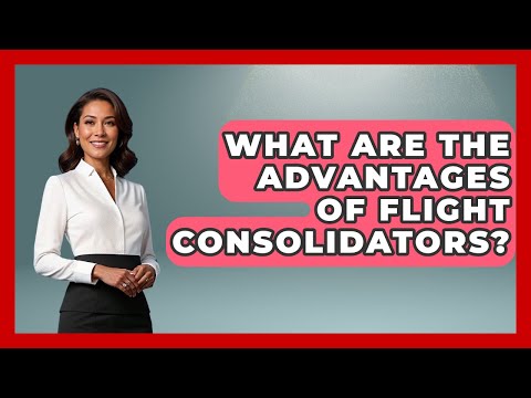 What Are The Advantages Of Flight Consolidators? - Travel With A Backpack