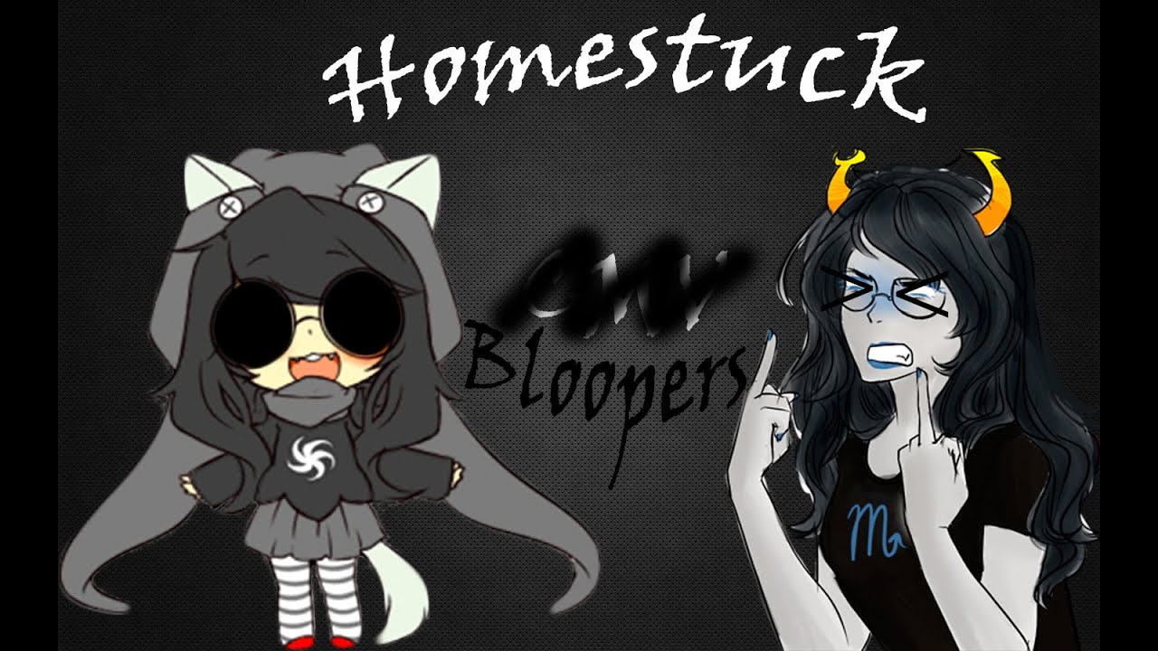Homestuck (Jade God Tier+Human Vriska ) Bloopers