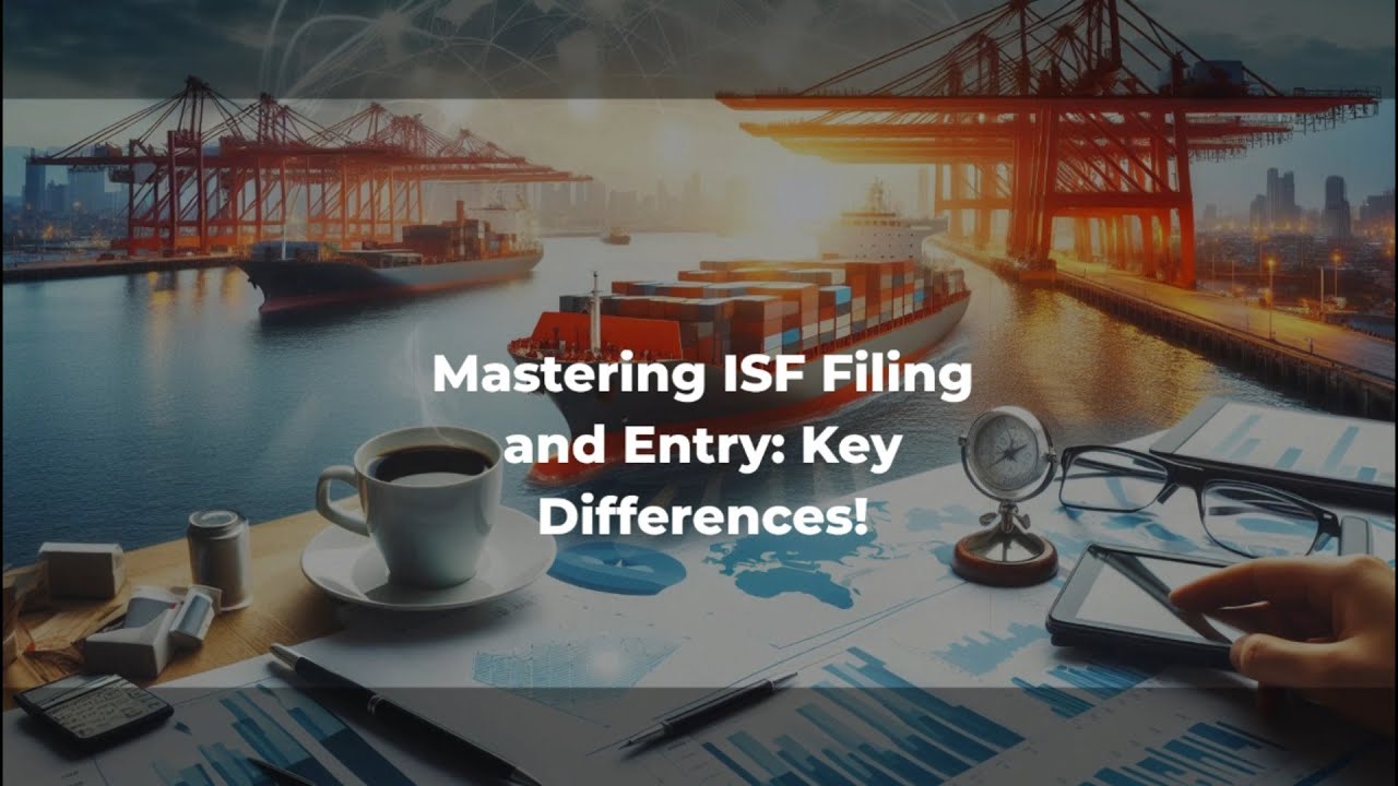 Mastering ISF Filing and Entry: Key Differences!