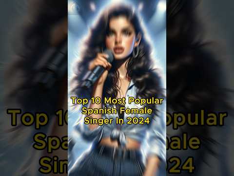 Top 10 Most Popular Spanish Female Singer In 2024