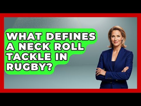 What Defines A Neck Roll Tackle In Rugby? - The Rugby Pros
