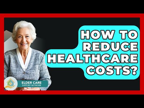 How To Reduce Healthcare Costs? - Elder Care Support Network