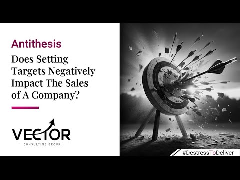 Antithesis: Does Setting Targets Negatively Impact The Sales of A Company? | Vector Consulting Group
