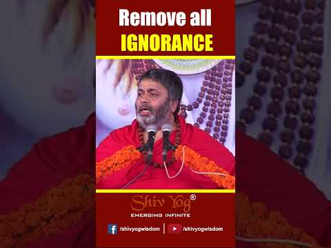 Remove all IGNORANCE ~ Dr. Avdhoot Shivanand