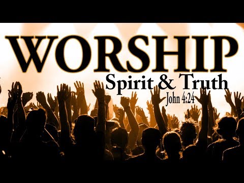 What is Worship || How to Worship God || What does In Spirit and Truth mean?