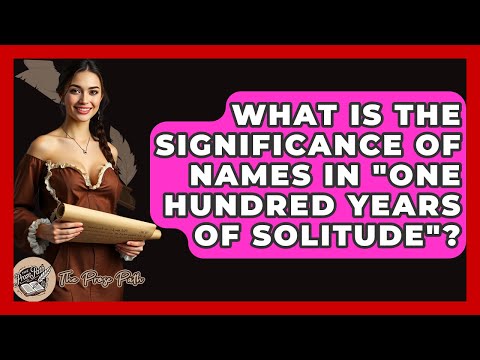 What Is The Significance Of Names In "One Hundred Years Of Solitude"? - The Prose Path