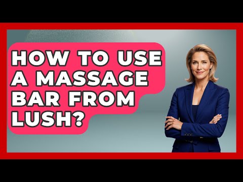 How To Use A Massage Bar From Lush? - Pain Medicine Network