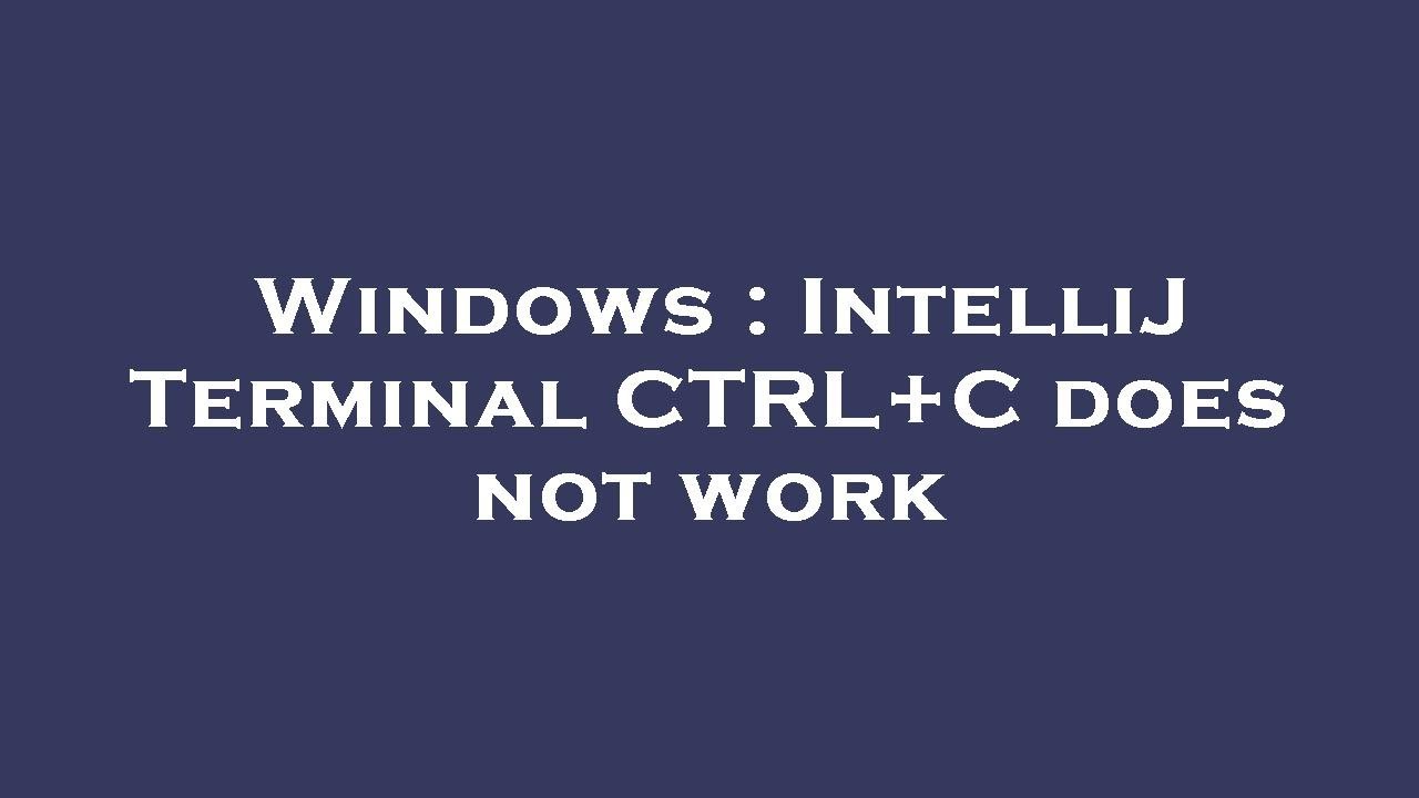 Windows : IntelliJ Terminal CTRL+C does not work