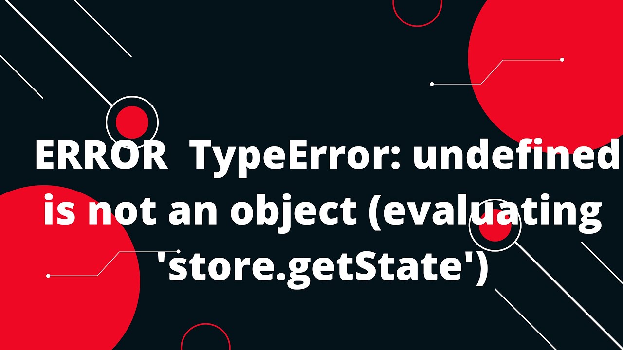ERROR  TypeError: undefined is not an object (evaluating 'store.getState')