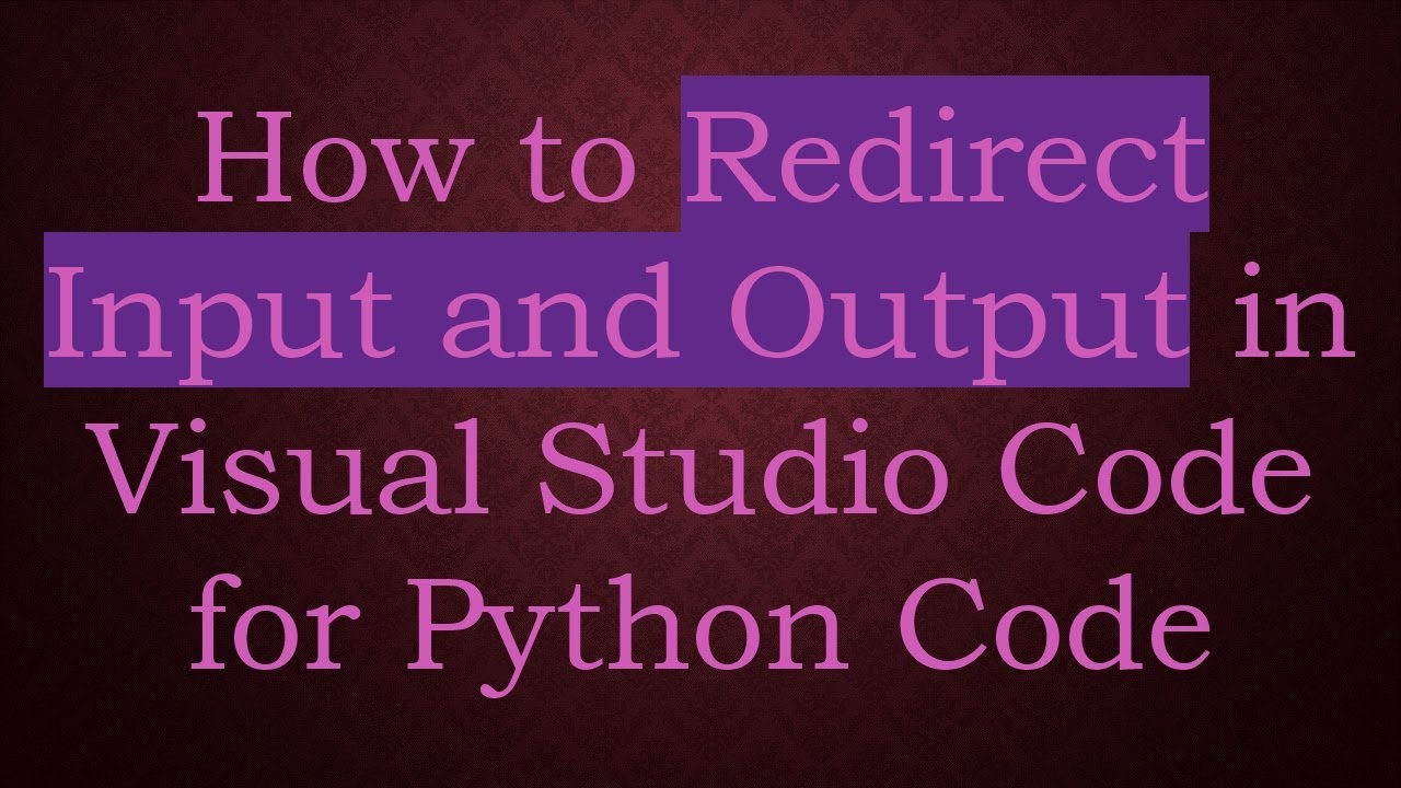 How to Redirect Input and Output in Visual Studio Code for Python Code