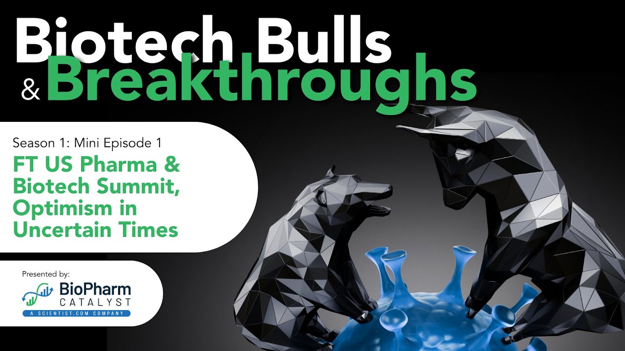FT US Pharma & Biotech Summit, Optimism in Uncertain Times | Biotech Bulls & Breakthroughs Podcast