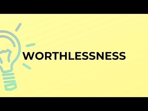 What is the meaning of the word WORTHLESSNESS?