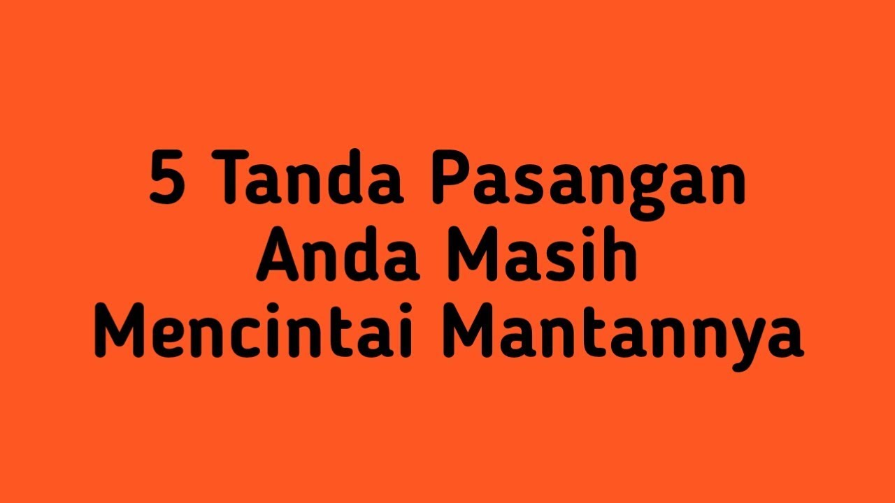 Kenali 5 Tanda Pasangan Anda Masih Mencintai Mantannya!