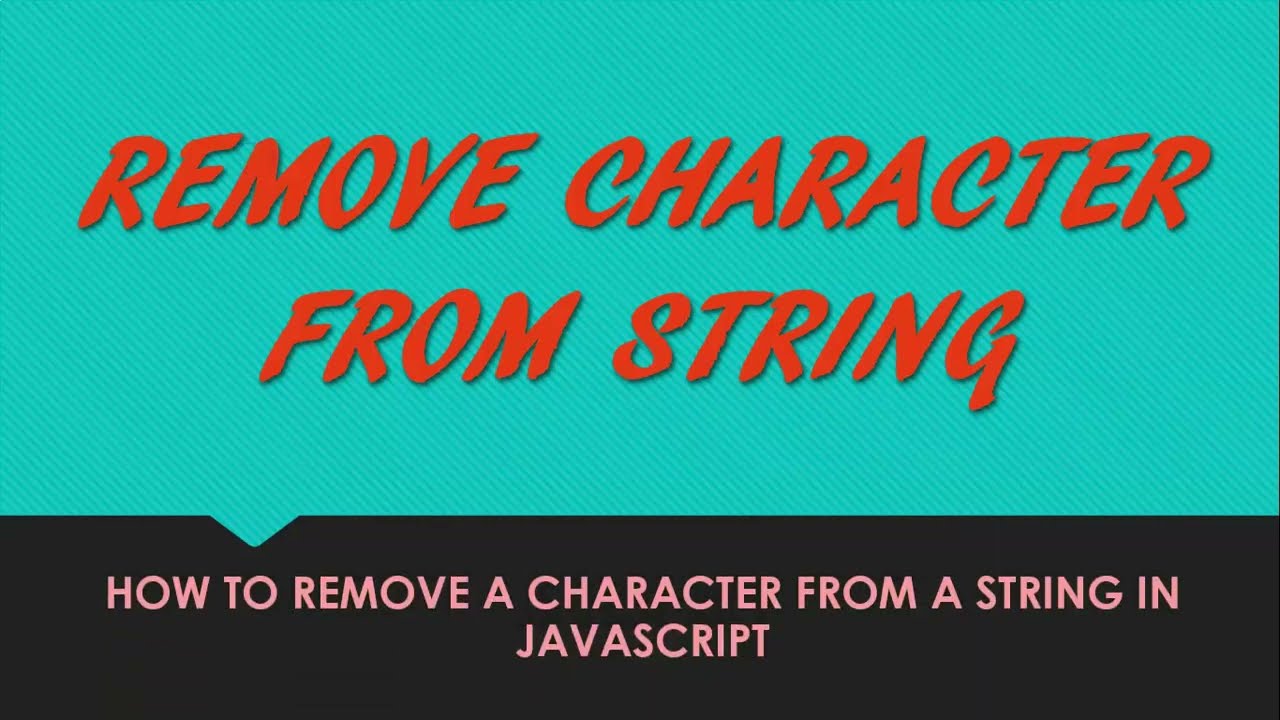 Remove character from string JavaScript - How to remove a character from string in JavaScript
