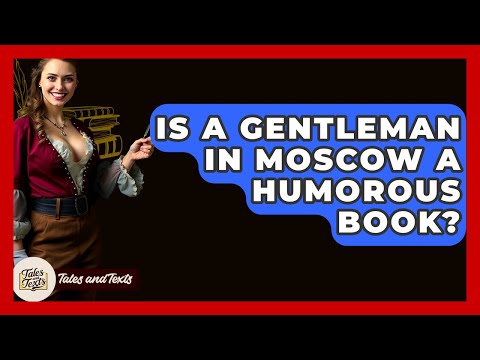 Is A Gentleman In Moscow A Humorous Book? - Tales And Texts