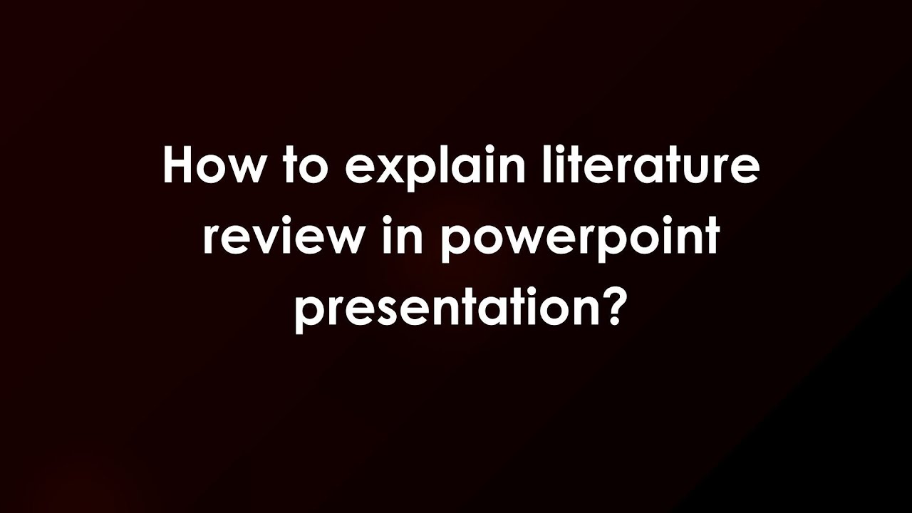 How to explain literature review in powerpoint presentation?