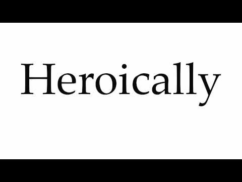 How to Pronounce Heroically