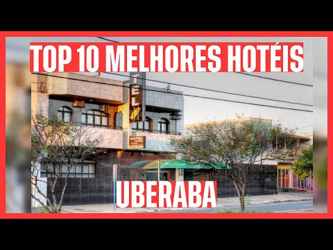 💣 LISTA INCRÍVEL! CONFIRA OS 10 MELHORES HOTÉIS: UBERABA - MG
