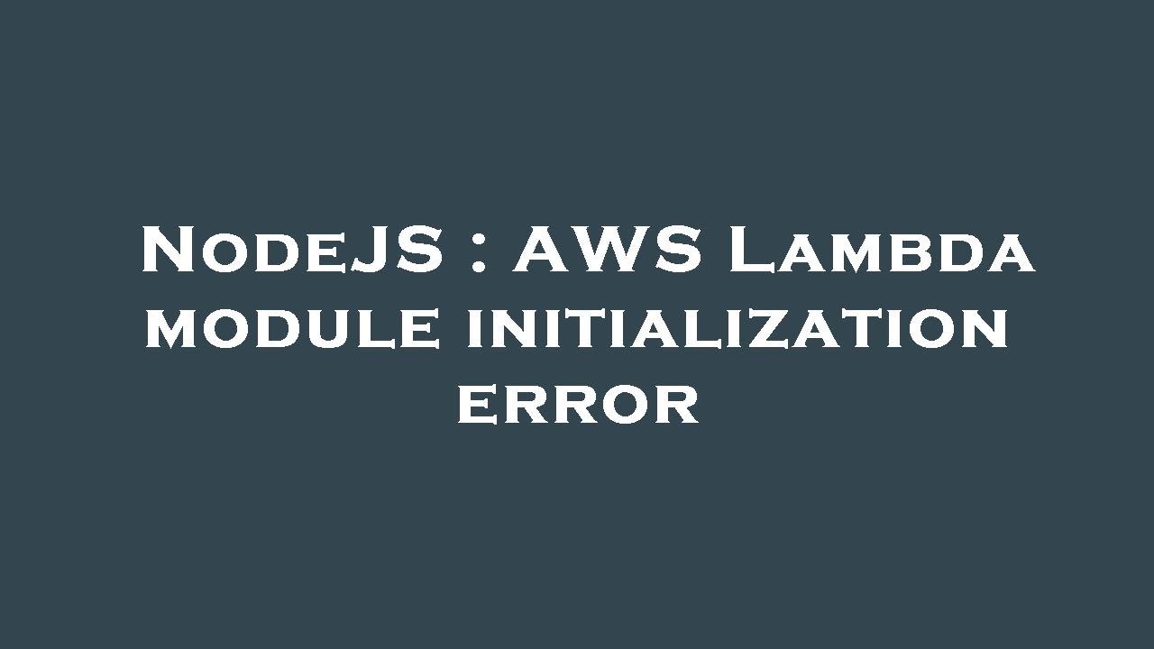 NodeJS : AWS Lambda module initialization error