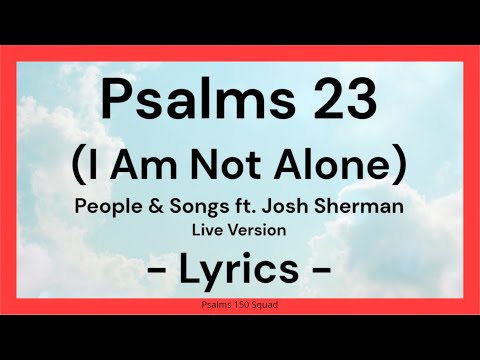 Psalms 23 (I Am Not Alone) Lyric Video - Live Version - People & Songs ft Josh Sherman