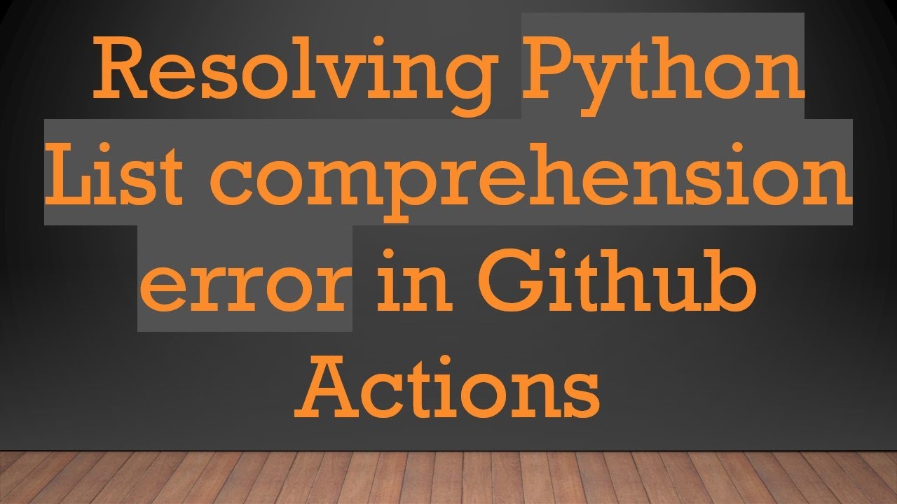 Resolving Python List comprehension error in Github Actions