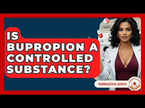 Is Bupropion A Controlled Substance? - Pharmaceutical Insights