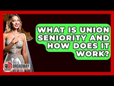 What Is Union Seniority And How Does It Work? - Broadway Behind The Curtain
