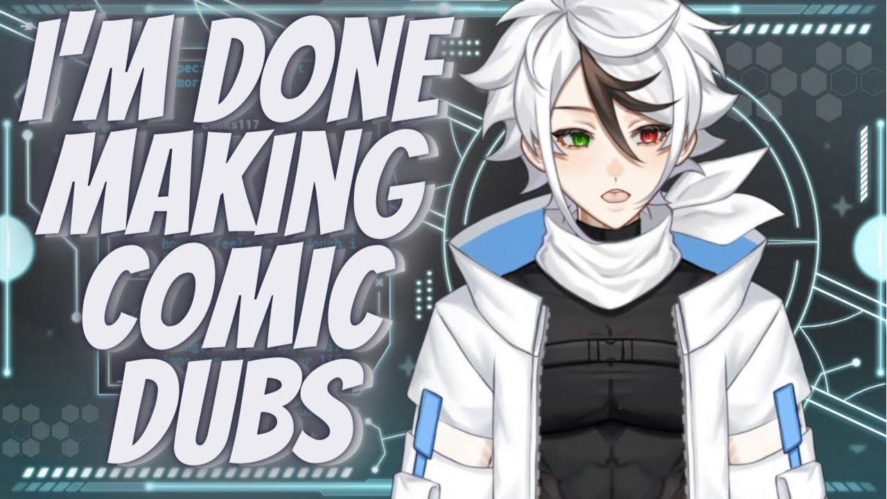 I'm done making comic dubs