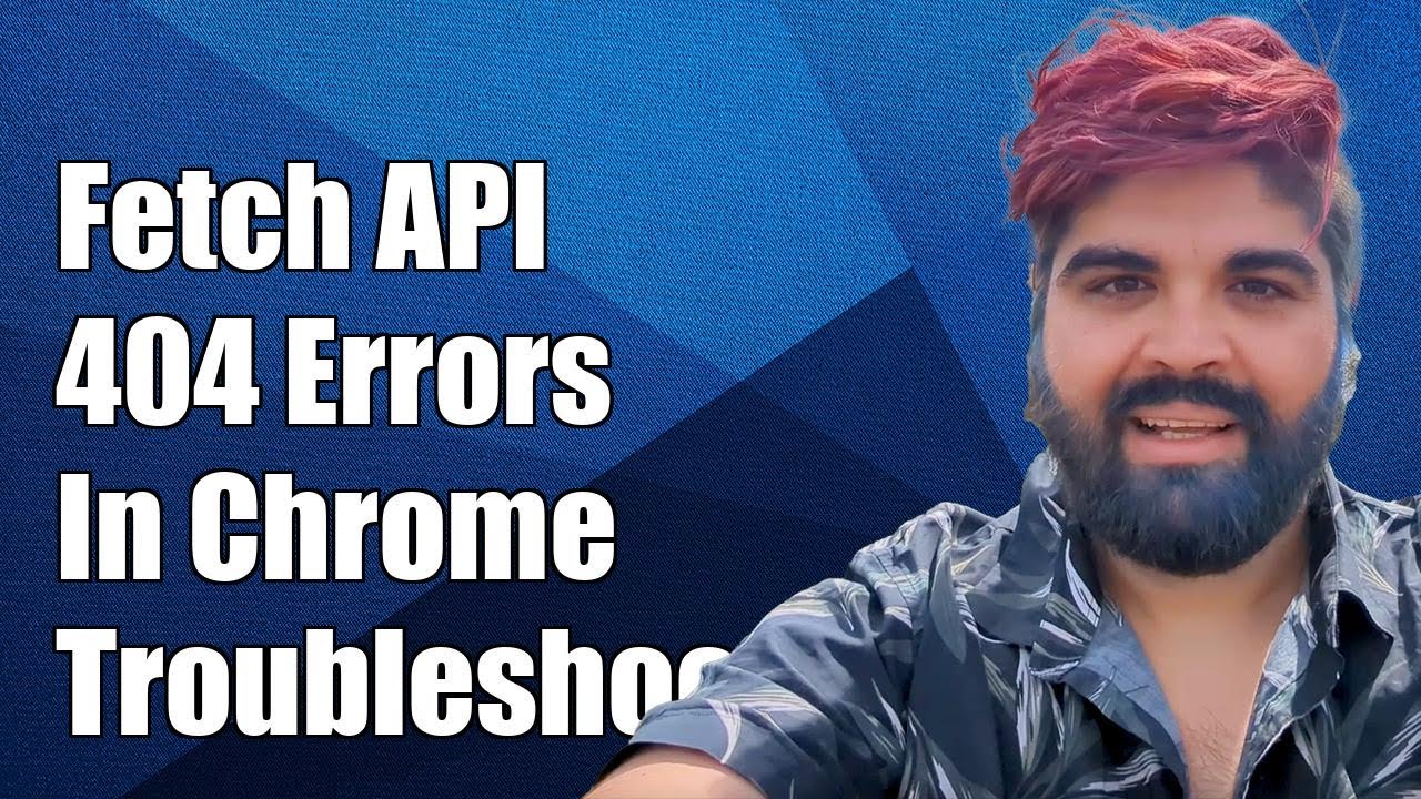 How to Handle Fetch API 404 Errors in Chrome: Troubleshooting Guide
