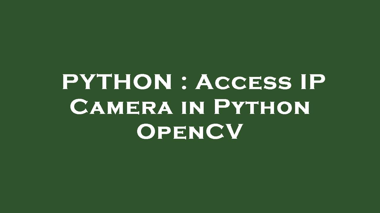 PYTHON : Access IP Camera in Python OpenCV