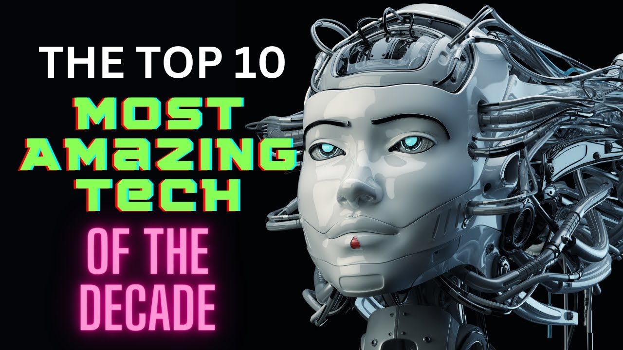 Tech Marvels of the Decade: Unveiling the Top 10 Cutting-Edge Innovations