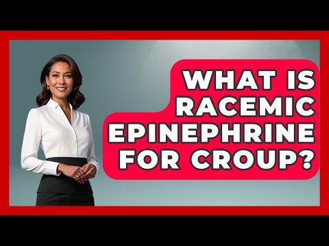 What Is Racemic Epinephrine For Croup? - First Response Medicine