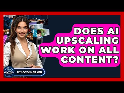 Does AI Upscaling Work On All Content? - NextGen Viewing and Audio