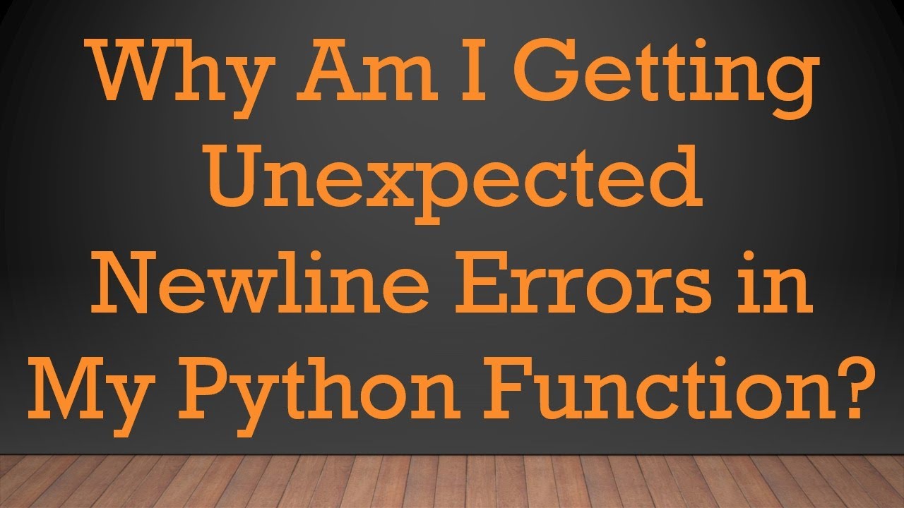 Why Am I Getting Unexpected Newline Errors in My Python Function?