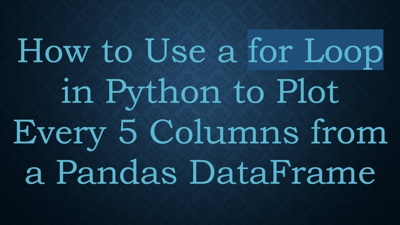 How to Use a for Loop in Python to Plot Every 5 Columns from a Pandas DataFrame
