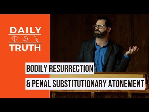 Bodily Resurrection & Penal Substitutionary Atonement