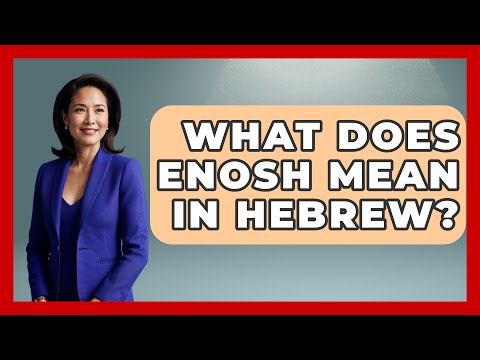 What Does Enosh Mean In Hebrew? - Jewish Teachings For All
