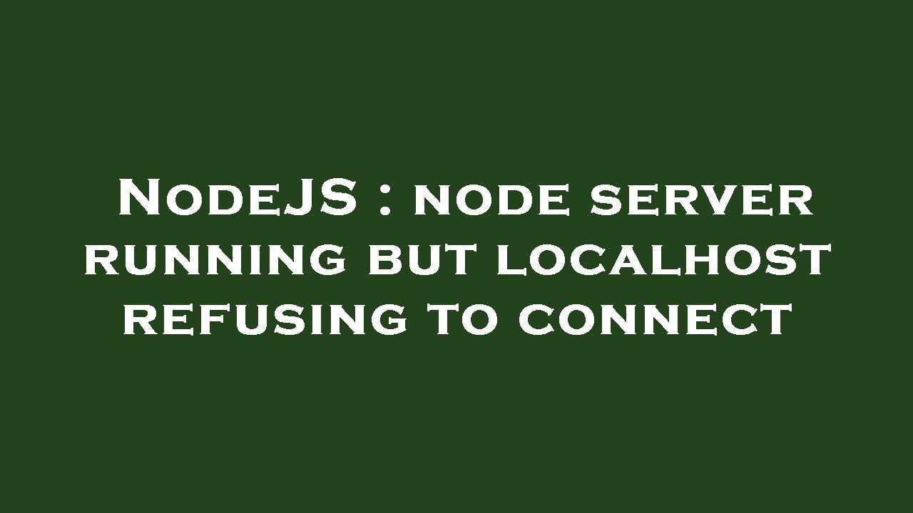 NodeJS : node server running but localhost refusing to connect