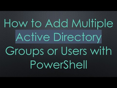How to Add Multiple Active Directory Groups or Users with PowerShell