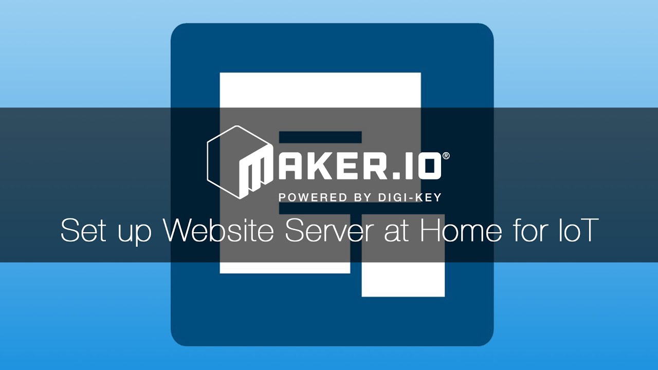 Website Server Setup for IoT Projects – Maker.io Tutorial | Digi-Key Electronics