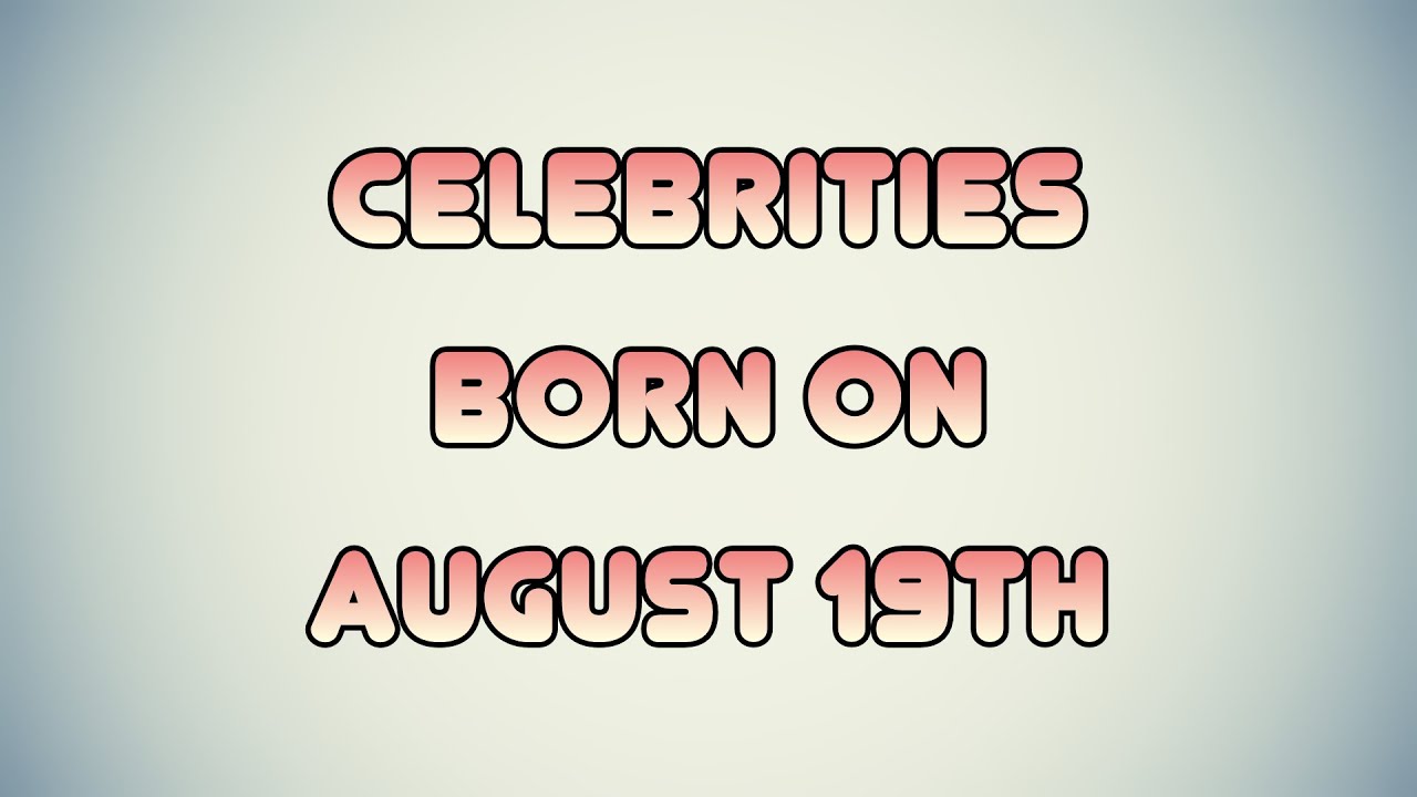 Celebrities born on August 19th