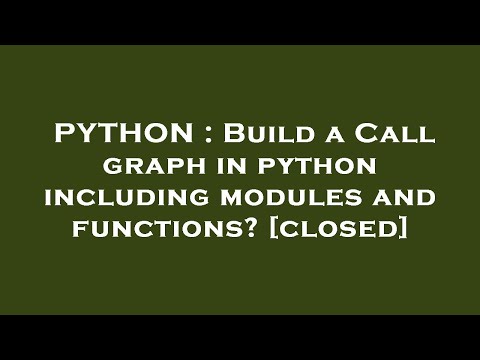 PYTHON : Build a Call graph in python including modules and functions?