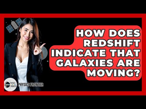 How Does Redshift Indicate That Galaxies Are Moving? - Physics Frontier
