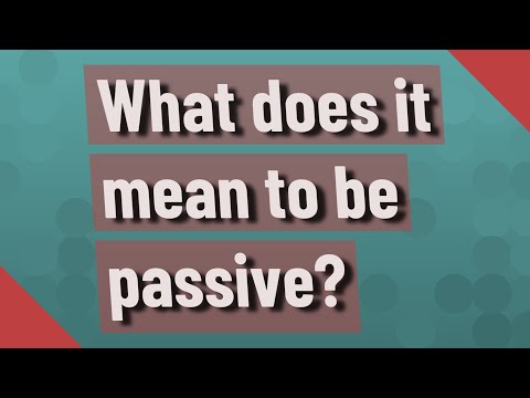 What does it mean to be passive?
