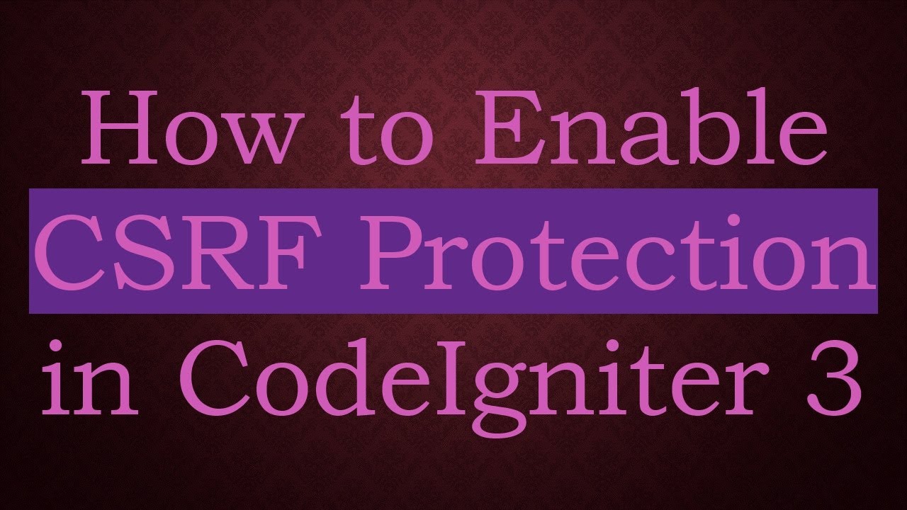 How to Enable CSRF Protection in CodeIgniter 3