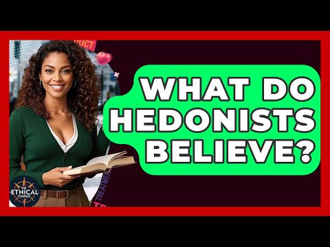 What Do Hedonists Believe? - The Ethical Compass