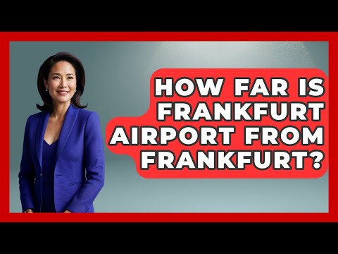 How Far Is Frankfurt Airport From Frankfurt? - Germany Made Simple