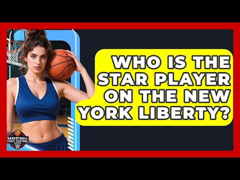 Who Is the Star Player on the New York Liberty? | Basketball Stats Central News