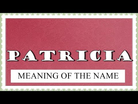 NAME PATRICIA - FUN FACTS AND MEANING OF THE NAME