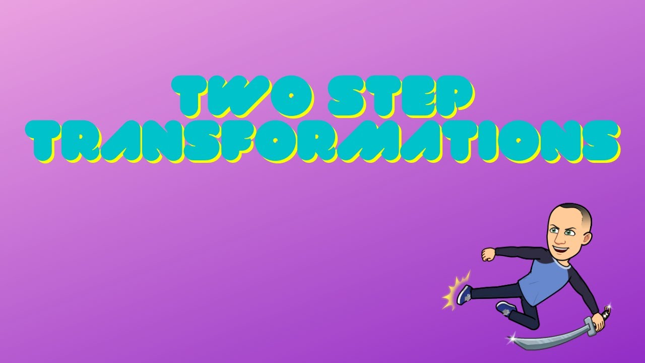 Two Step Transformations